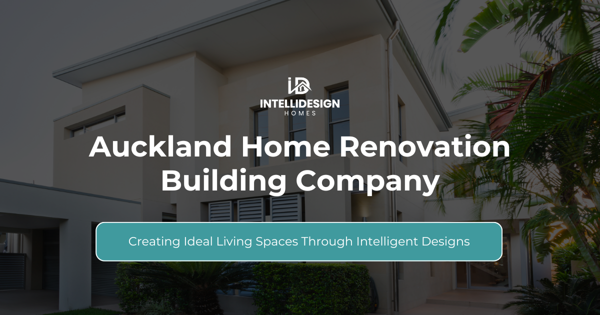 Custom Home Builders Auckland | Intelli Design Homes